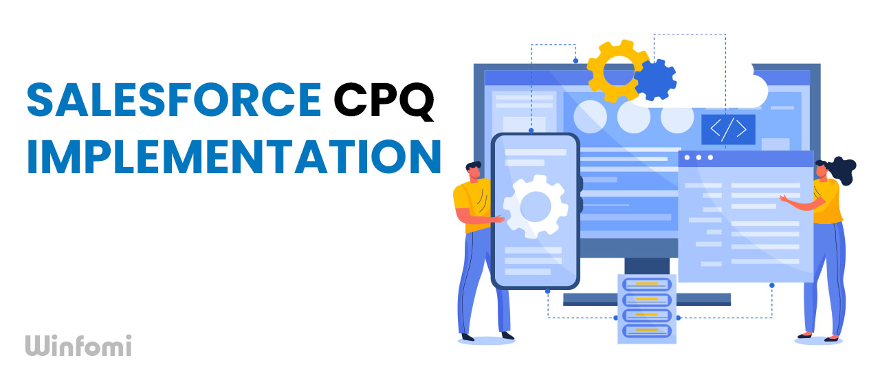 Salesforce CPQ Implementation Guide| Winfomi Blogs