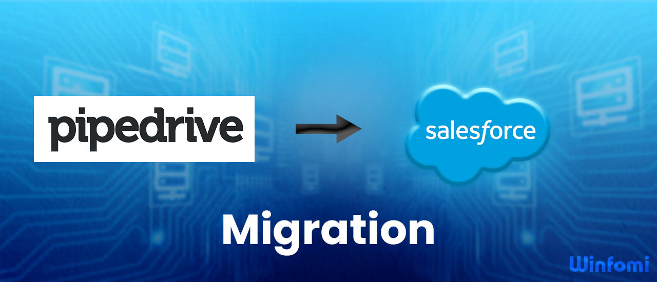 Migrating CRM Platforms: Pipedrive to Salesforce | Winfomi